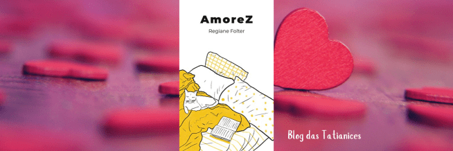 AmoreZ — Regiane Folter – Blog das Tatianices